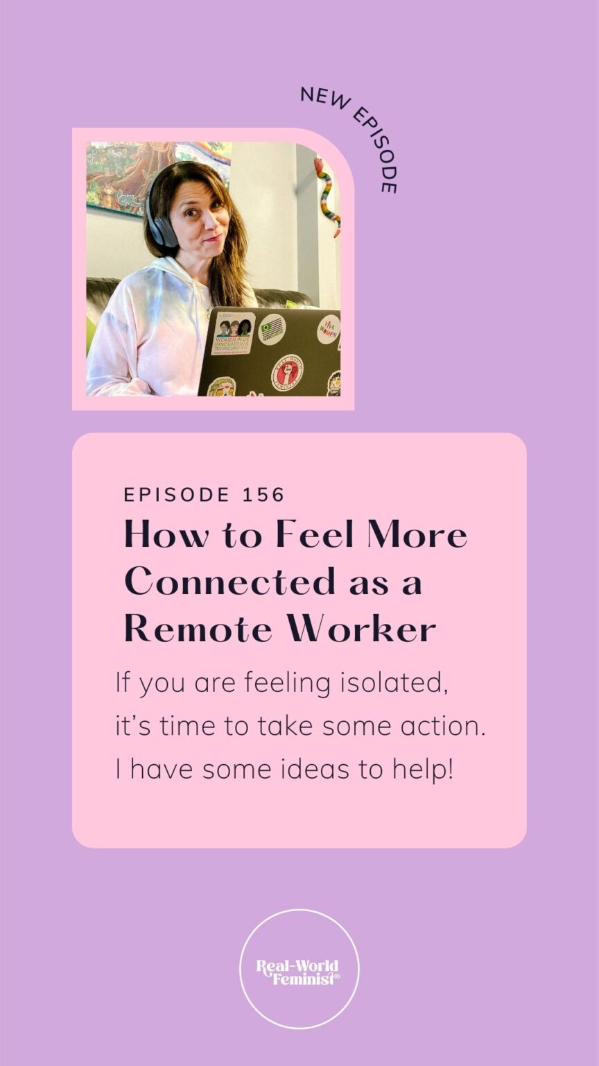 Episode #156: How to Feel More Connected as a Remote Worker - REAL-WORLD FEMINIST®